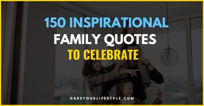 150 Inspirational Family Quotes To Celebrate | Dare Your Lifestyle